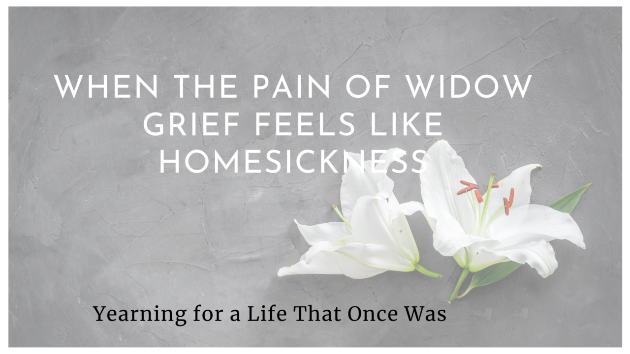 Navigating Widow Grief Yearning For A Life Once Embraced