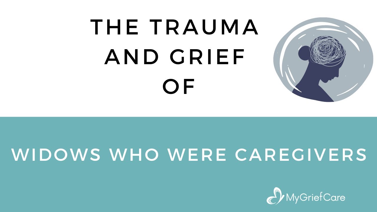 Caregivers Widow Grief- Healing After Loss and Trauma
